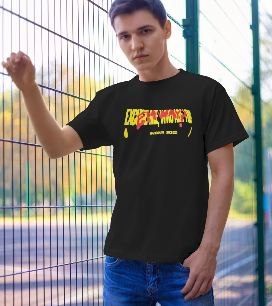 Excuse Me Who Are You Emway Madison WI Since 2022 T-Shirt