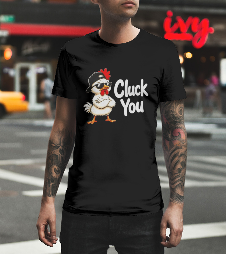 Cluck You Funny Chicken Wearing Cool Sunglasses And Hat Attitude T-Shirt
