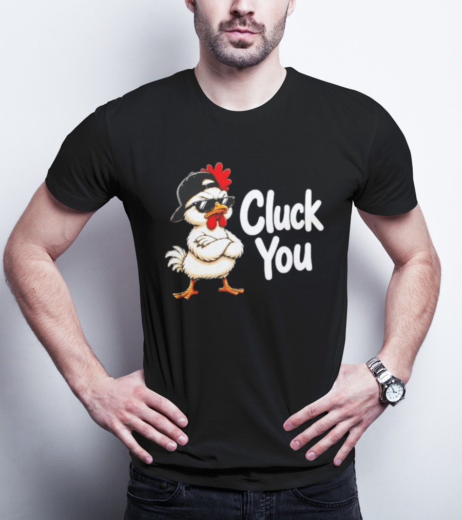 Cluck You Funny Chicken Wearing Cool Sunglasses And Hat Attitude T-Shirt