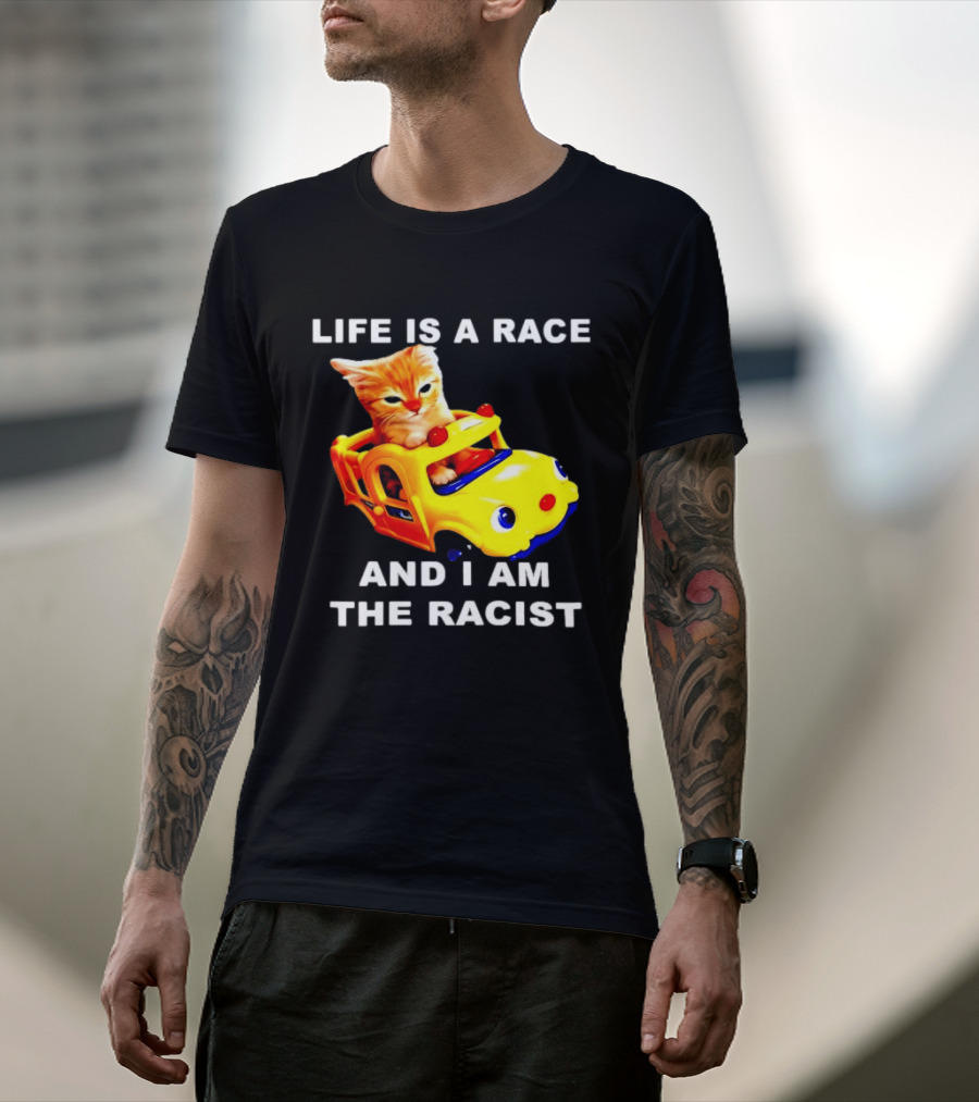 Life Is A Race And I Am The Racist Cat T-Shirt
