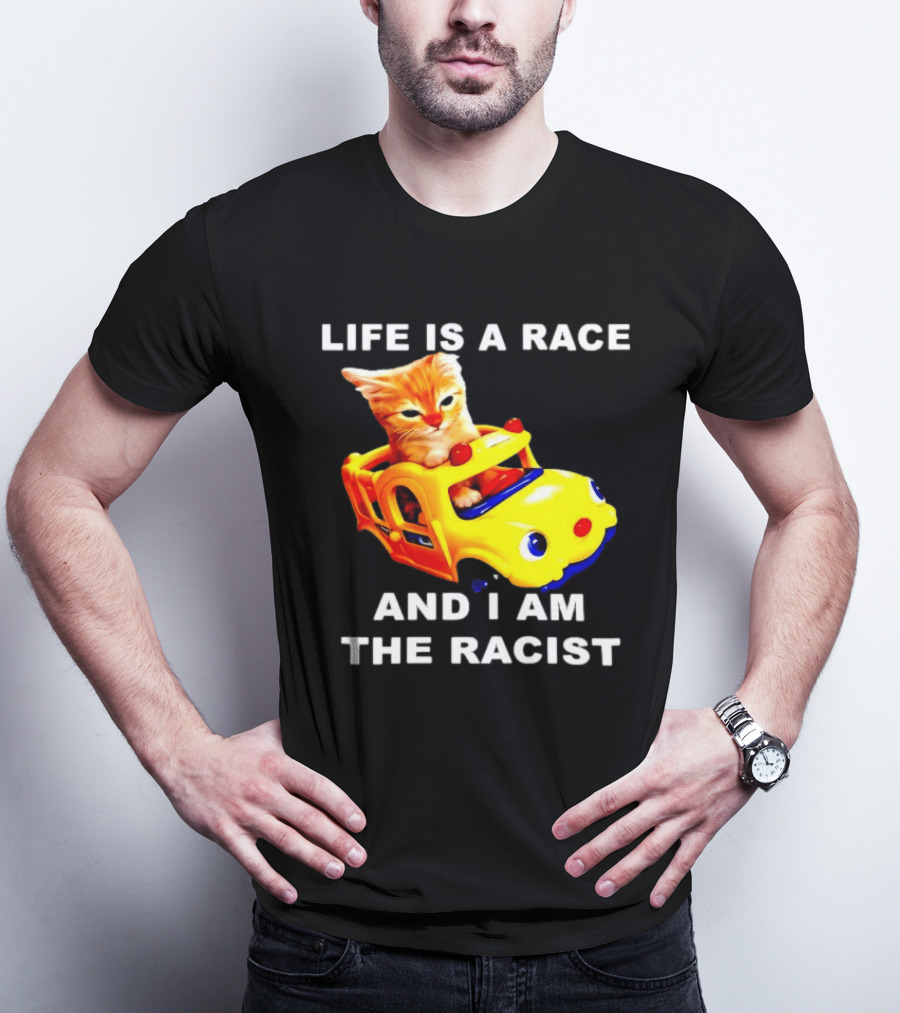 Life Is A Race And I Am The Racist Cat T-Shirt