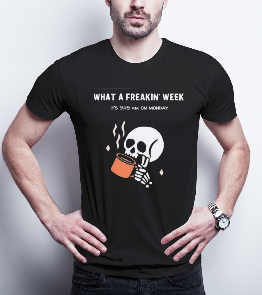What A Freakin' Week 9 45 AM Monday Skull Skeleton Drinking Coffee T-Shirt