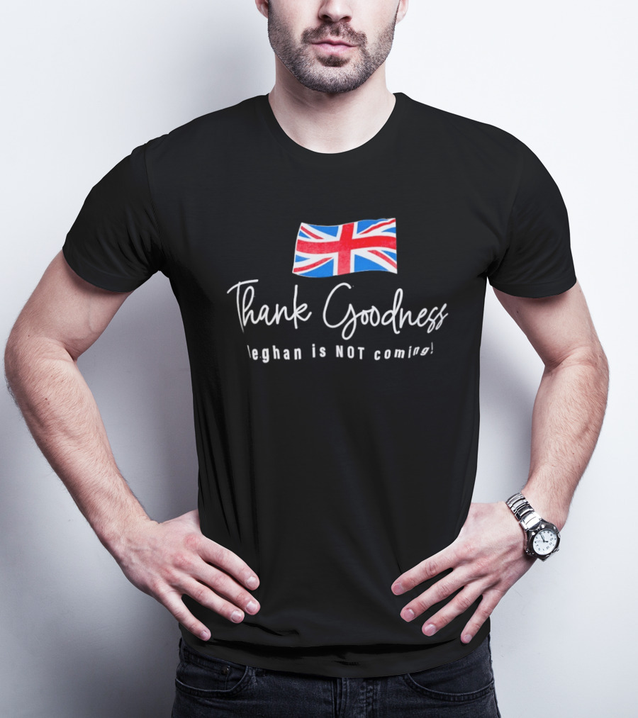 Thank Goodness Meghan Is Not Coming UK Flag British T-Shirt