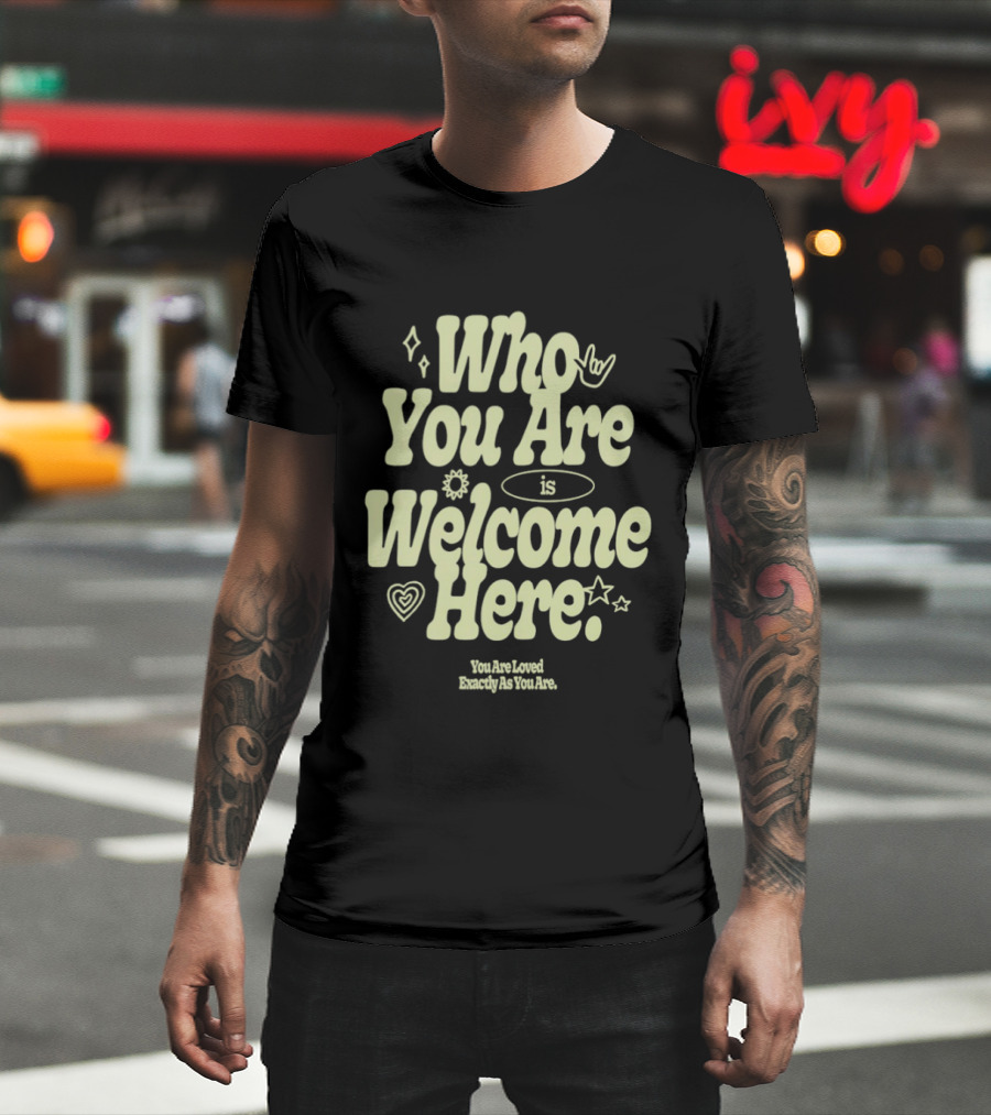 Who You Are Is Welcome Here You Are Loved Exactly As You Are T-Shirt