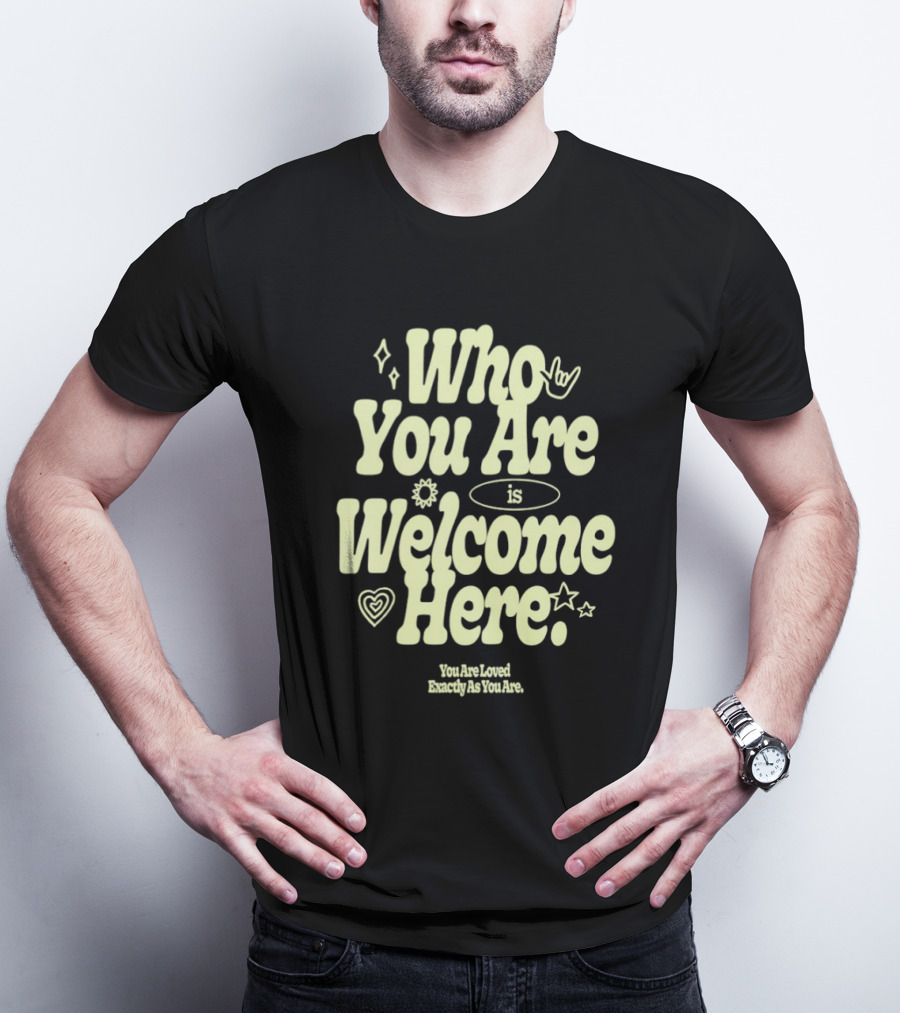 Who You Are Is Welcome Here You Are Loved Exactly As You Are T-Shirt