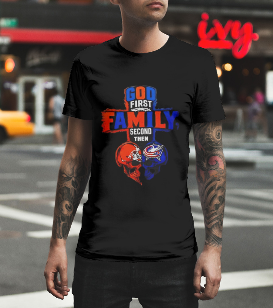 God First Family Second Then Cleveland Browns Columbus Blue Jackets Skull Heart T-Shirt
