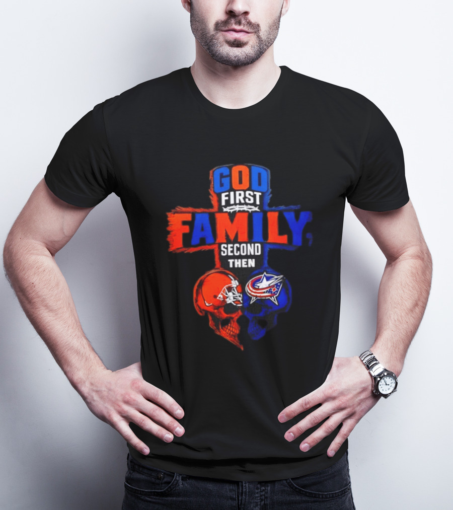 God First Family Second Then Cleveland Browns Columbus Blue Jackets Skull Heart T-Shirt