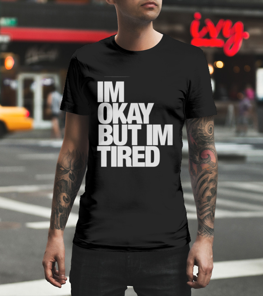 Im Okay But Im Tired T-Shirt