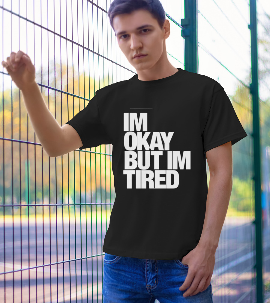 Im Okay But Im Tired T-Shirt