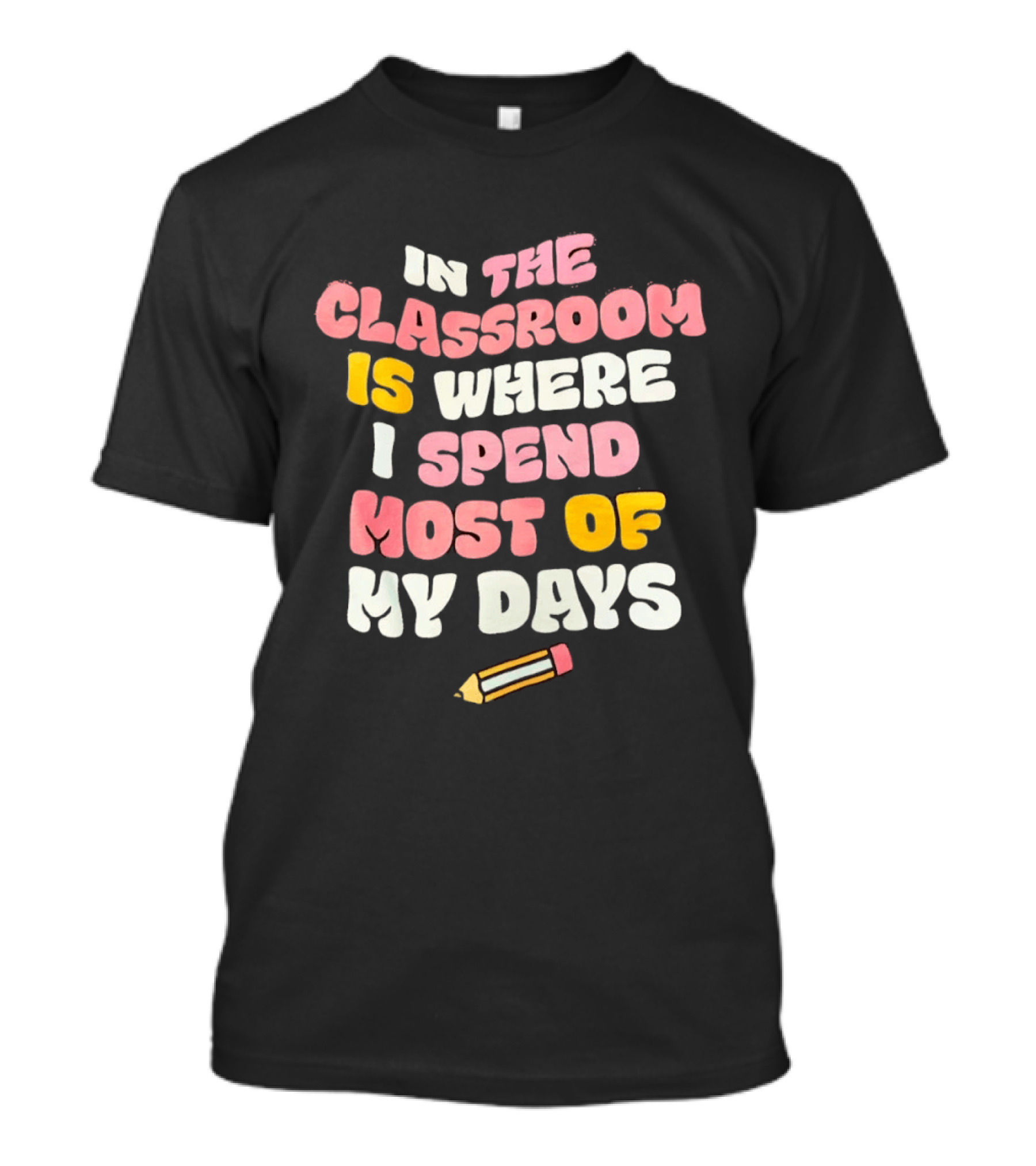 In The Classroom Is Where I Spend Most Of My Days Pencil T-Shirt