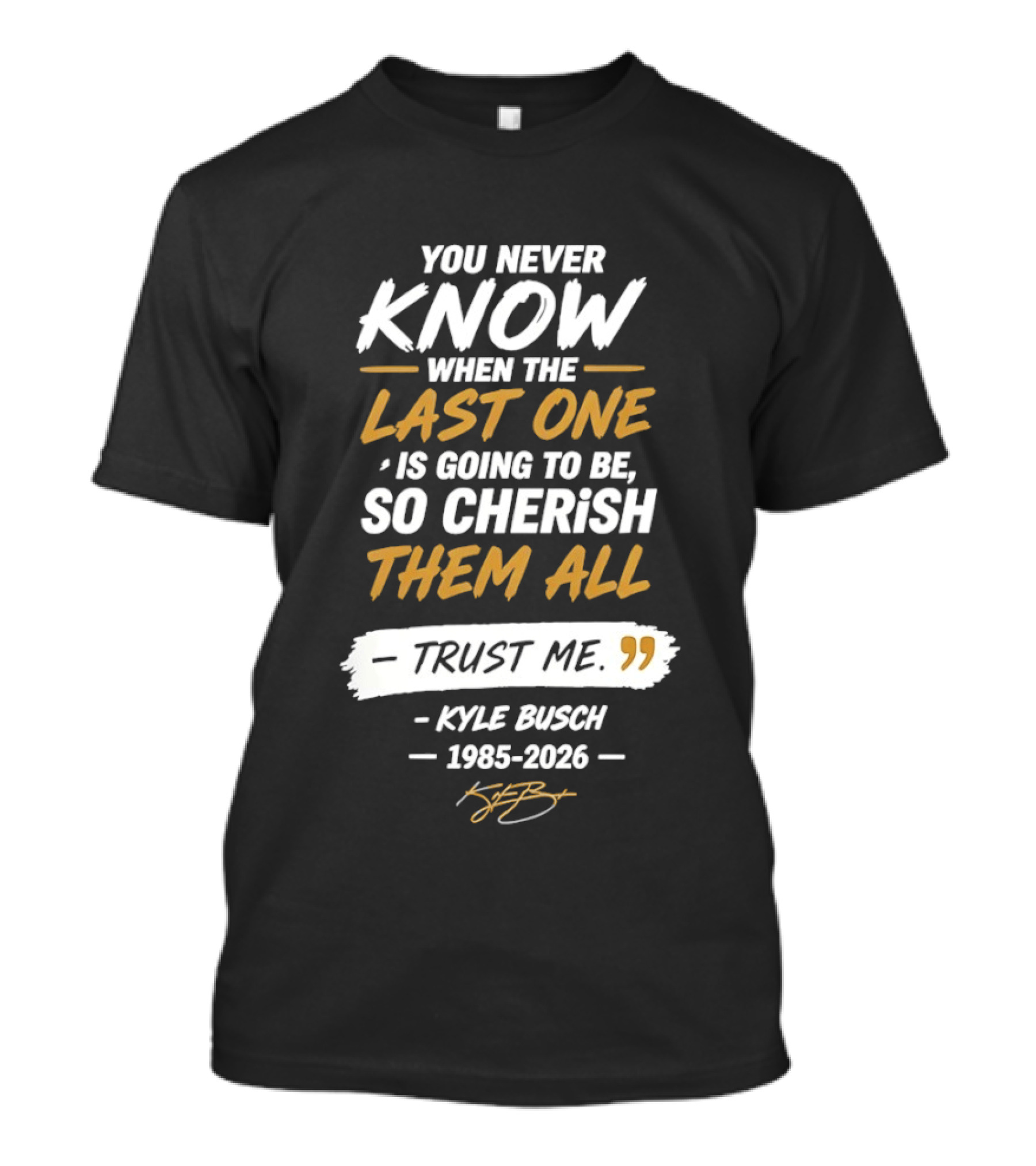 You Never Know When The Last One Is Going To Be So Cherish Them All Kyle Busch 1985 2026 T-Shirt
