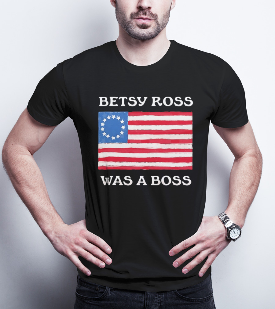 Betsy Ross Was A Boss 13 Stars American Flag T-Shirt