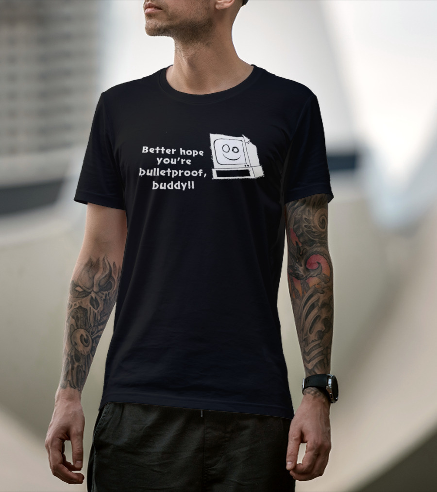 Better Hope You’re Bulletproof Buddy T-Shirt