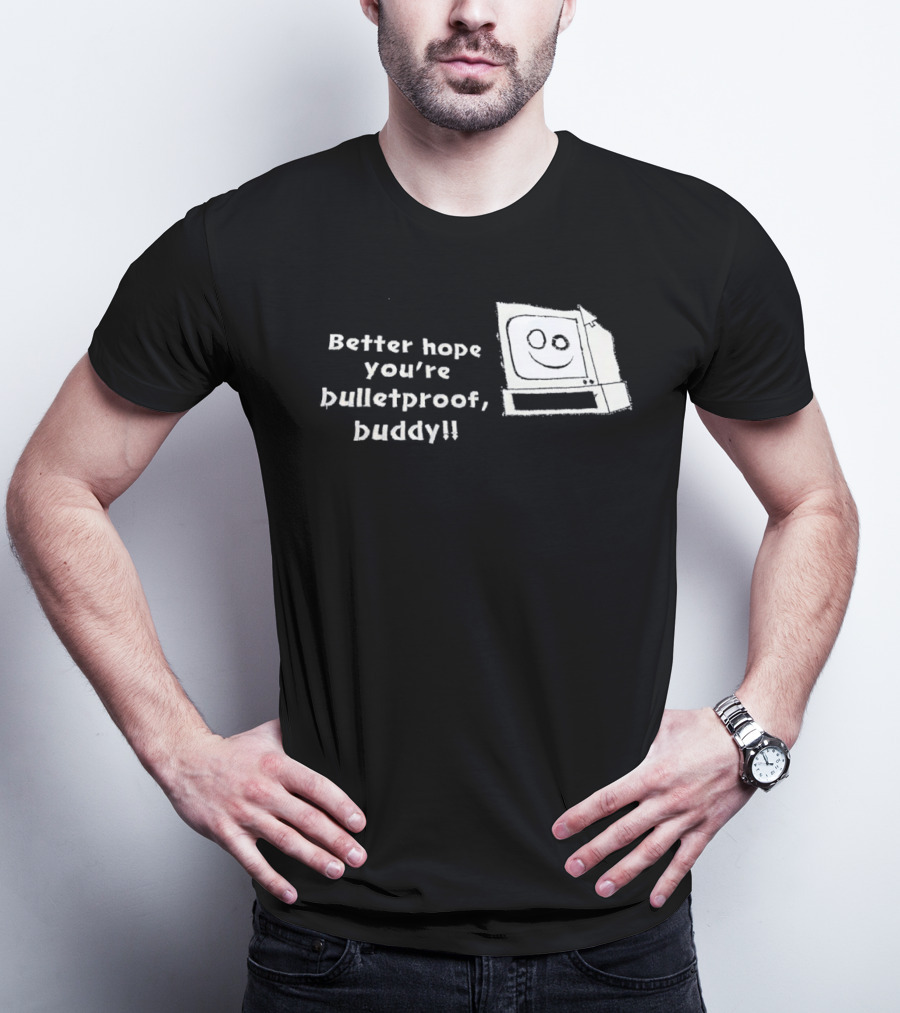 Better Hope You’re Bulletproof Buddy T-Shirt