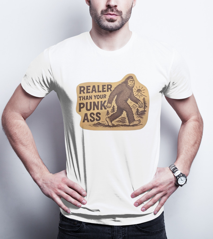 Realer Than Your Punk Ass Bigfoot Sasquatch Forest Scene T-Shirt