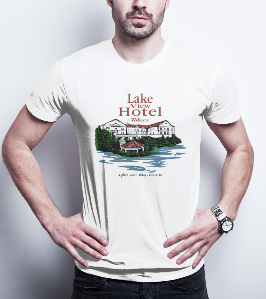 Lake View Hotel Toluca A Place You'll Always Return To Scenic Lakeside Retreat T-Shirt