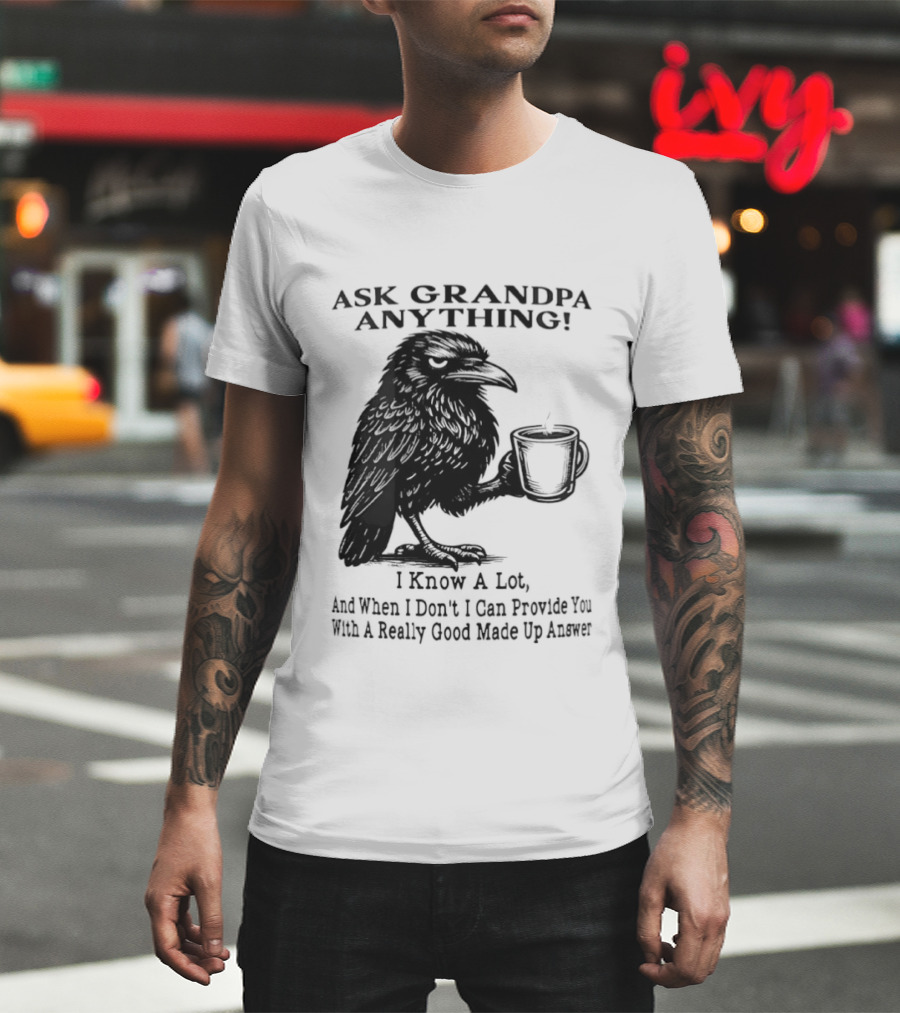 Raven Ask Grandpa Anything I Know A Lot Ask When I Don't I Can Provide You With A Really Good Made Up Answer T-Shirt