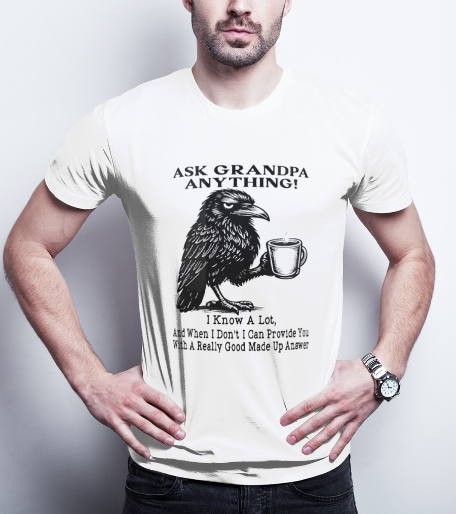 Raven Ask Grandpa Anything I Know A Lot Ask When I Don't I Can Provide You With A Really Good Made Up Answer T-Shirt