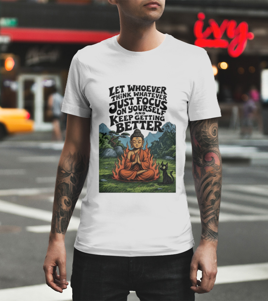 Let Whoever Think Whatever Just Focus On Yourself And Keep Getting Better Buddha Cat In Nature Scene T-Shirt