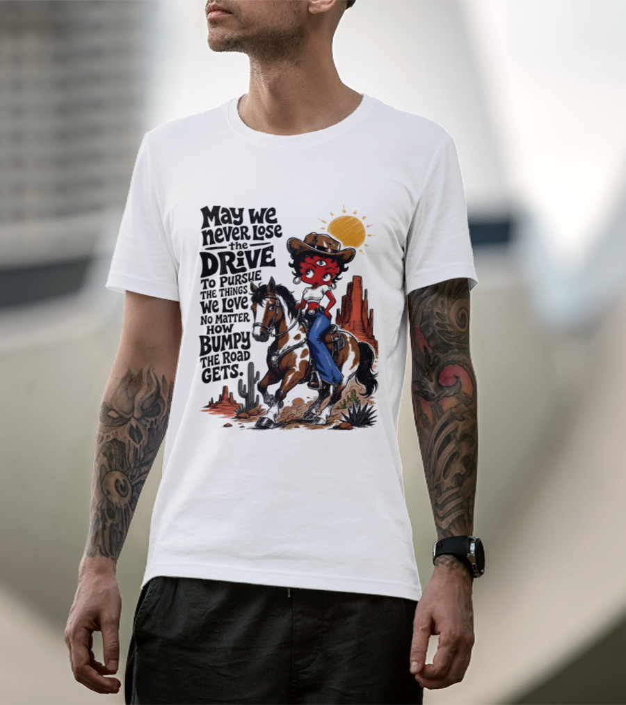 May We Never Lose The Drive To Pursue The Things We Love No Matter How Bumpy The Road Gets With Iconic Cowgirl Riding Horse T-Shirt