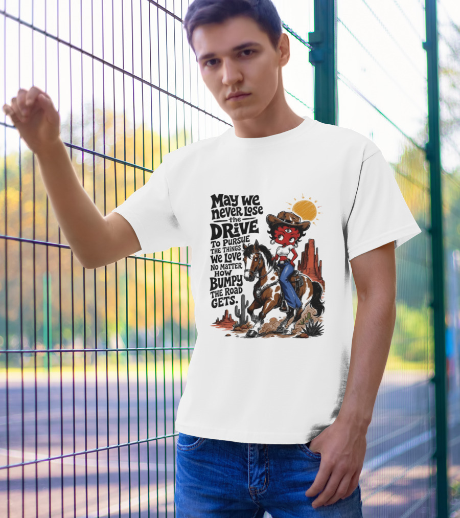May We Never Lose The Drive To Pursue The Things We Love No Matter How Bumpy The Road Gets With Iconic Cowgirl Riding Horse T-Shirt