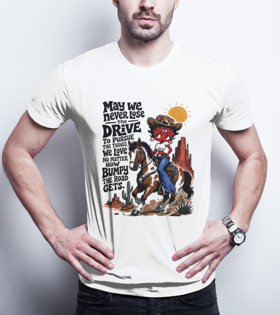 May We Never Lose The Drive To Pursue The Things We Love No Matter How Bumpy The Road Gets With Iconic Cowgirl Riding Horse T-Shirt