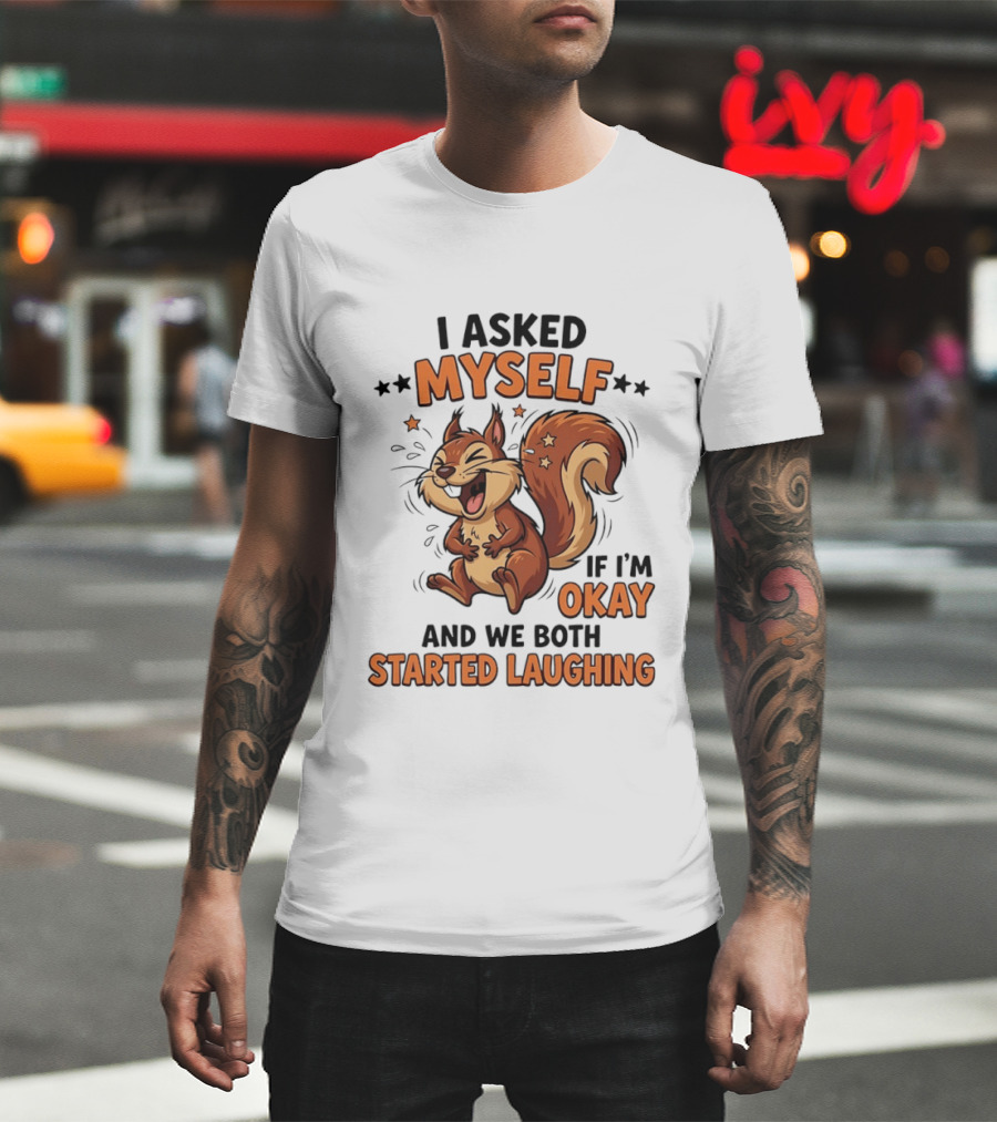 I Asked Myself If I'm Okay And We Both Started Laughing Squirrel T-Shirt