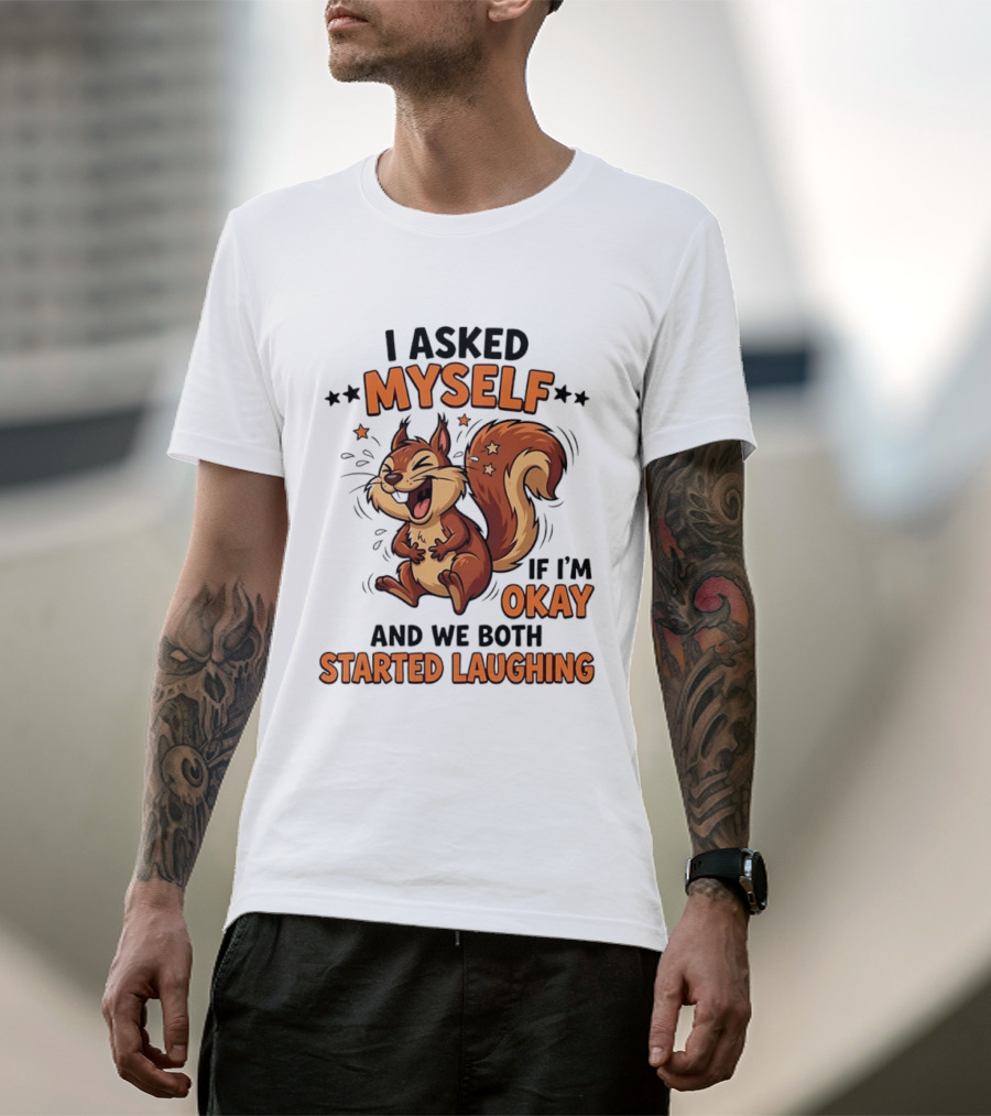 I Asked Myself If I'm Okay And We Both Started Laughing Squirrel T-Shirt