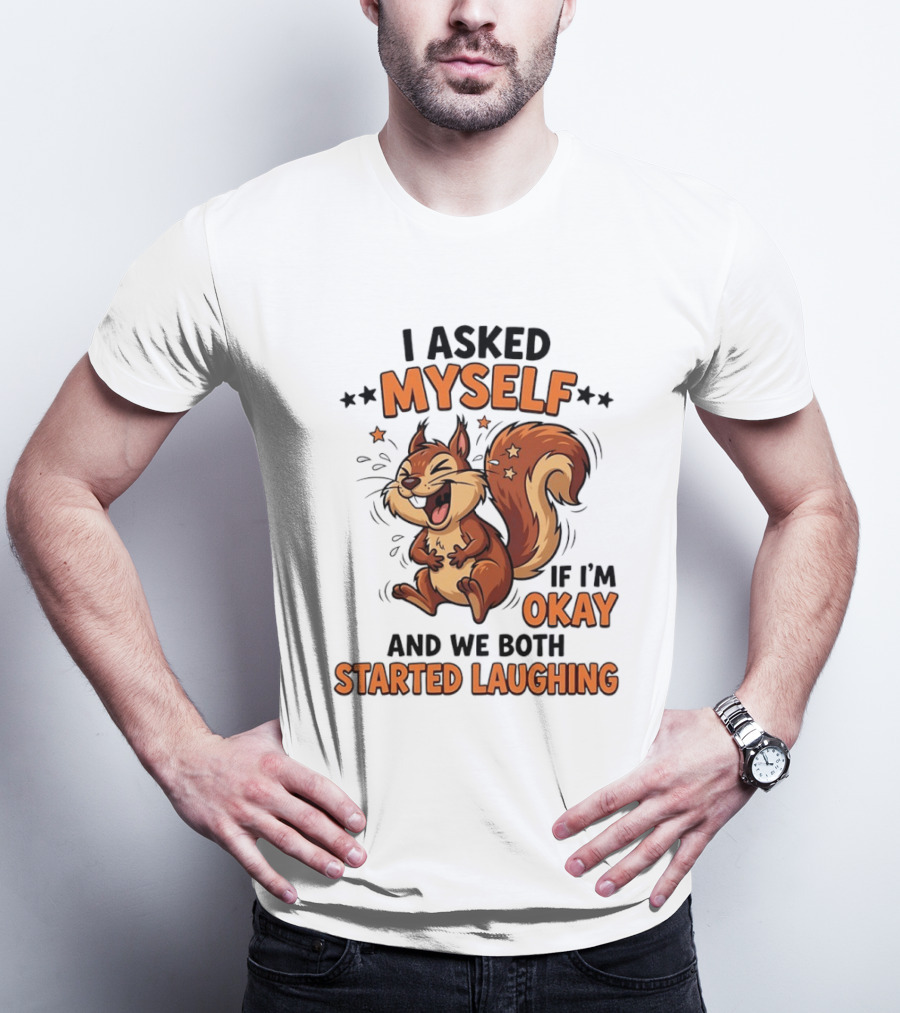 I Asked Myself If I'm Okay And We Both Started Laughing Squirrel T-Shirt