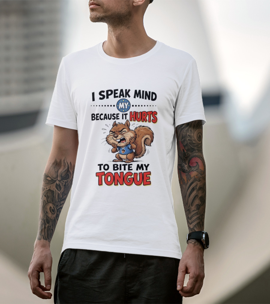 Squirrel I Speak Mind My Because It Hurts To Bite My Tongue Funny Saying T-Shirt
