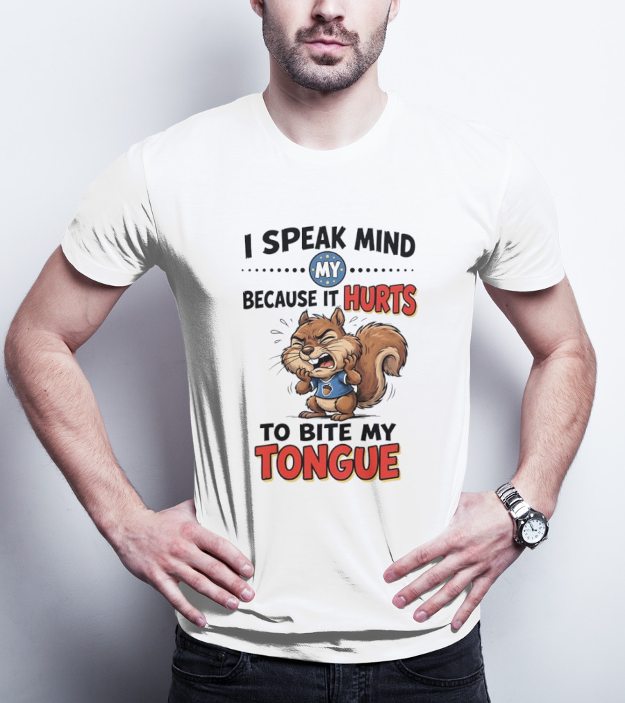 Squirrel I Speak Mind My Because It Hurts To Bite My Tongue Funny Saying T-Shirt