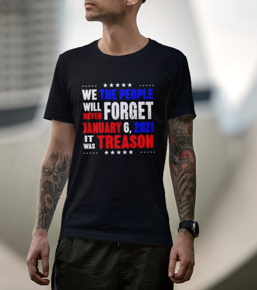 We The People Will Never Forget January 6 2021 It Was Treason T-Shirt