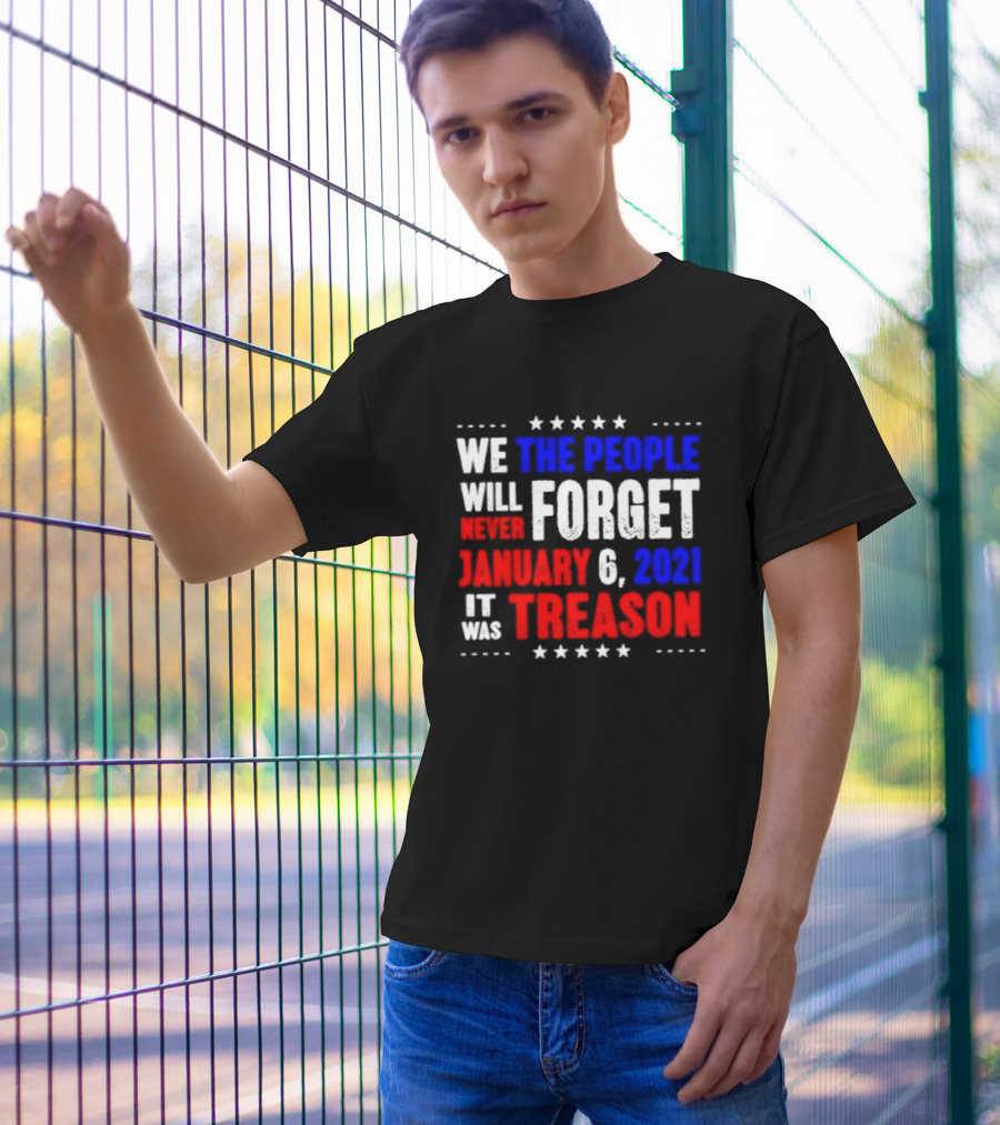 We The People Will Never Forget January 6 2021 It Was Treason T-Shirt