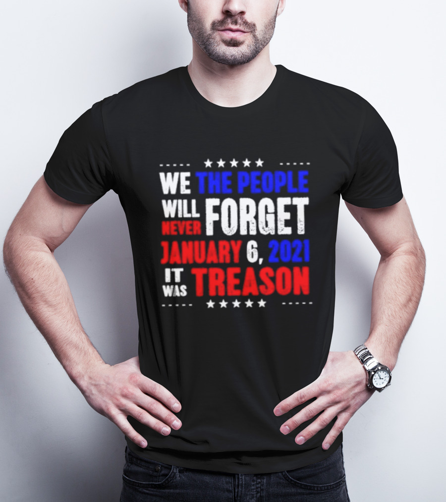 We The People Will Never Forget January 6 2021 It Was Treason T-Shirt