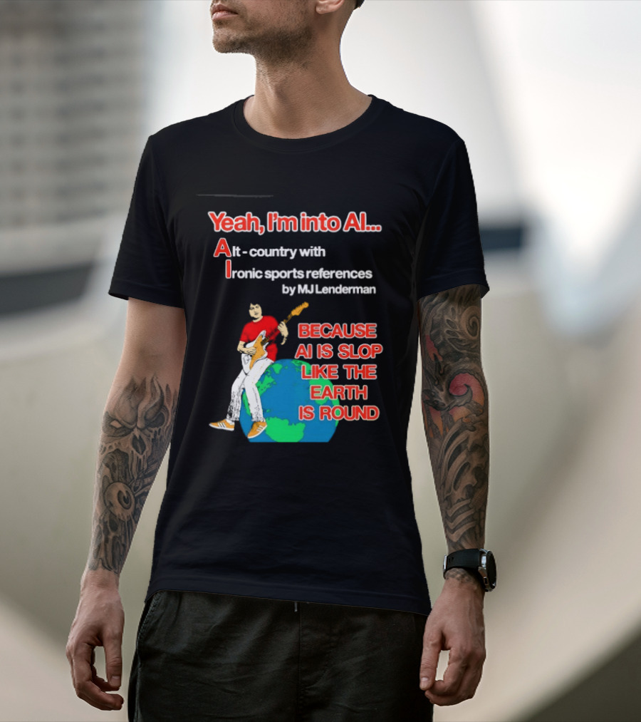 Yeah I'm Into AI Alt Country Ironic Sports References By MJ Lenderman Earth Round T-Shirt