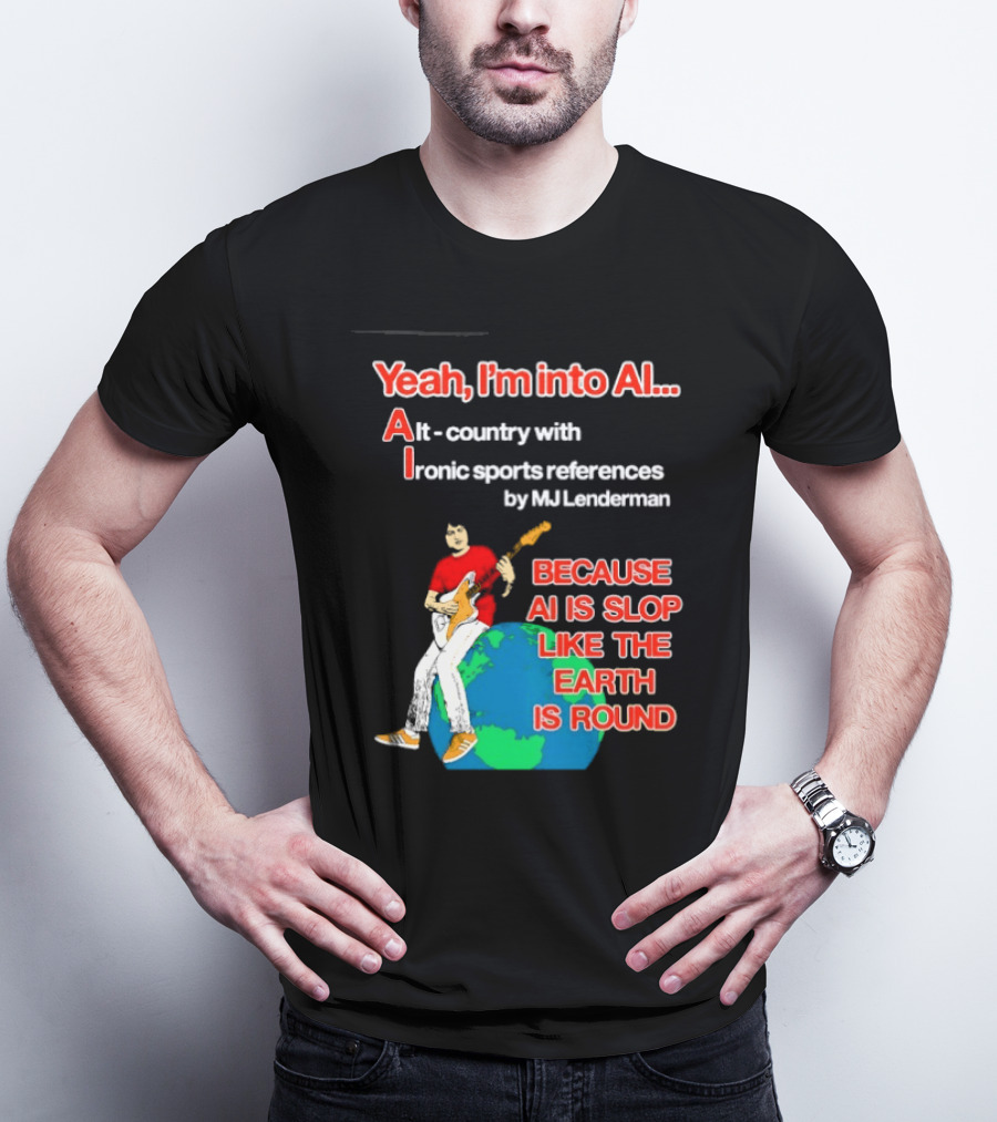 Yeah I'm Into AI Alt Country Ironic Sports References By MJ Lenderman Earth Round T-Shirt