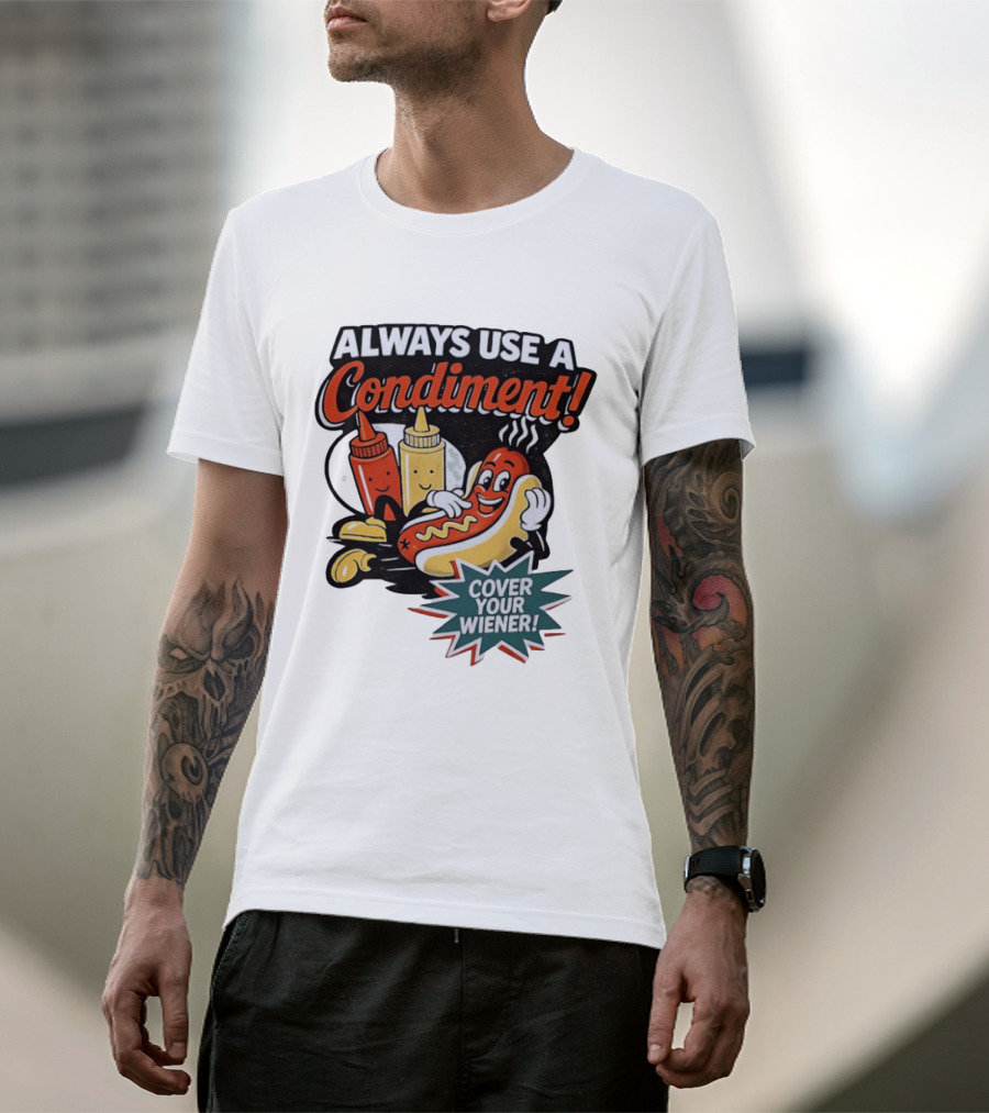Always Use A Condiment Cover Your Wiener Hot Dog Fun T-Shirt