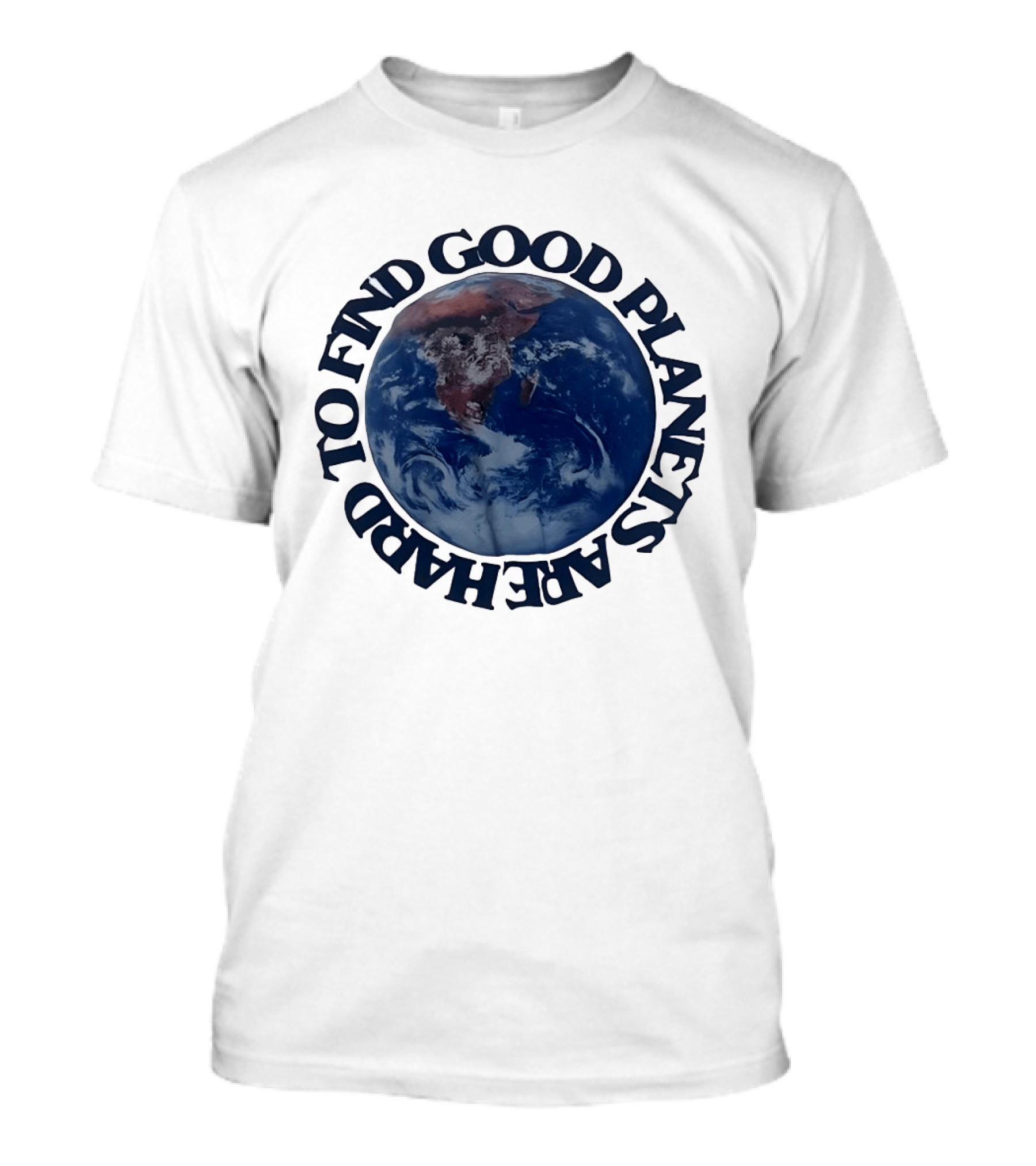 Good Planets Are Hard To Find Earth Planet Earth Day Awareness T-Shirt