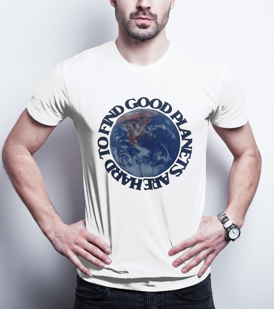 Good Planets Are Hard To Find Earth Planet Earth Day Awareness T-Shirt