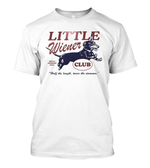 Little Wiener Club Half The Length Twice The Stamina T-Shirt