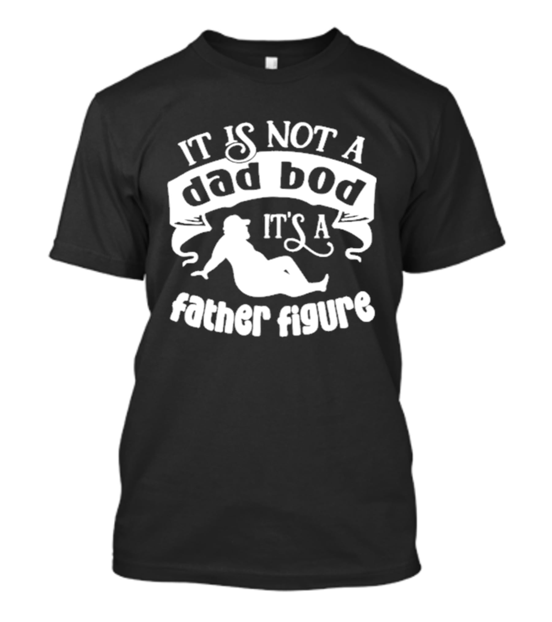 It Is Not A Dad Bod It's A Father Figure Father's Day T-Shirt