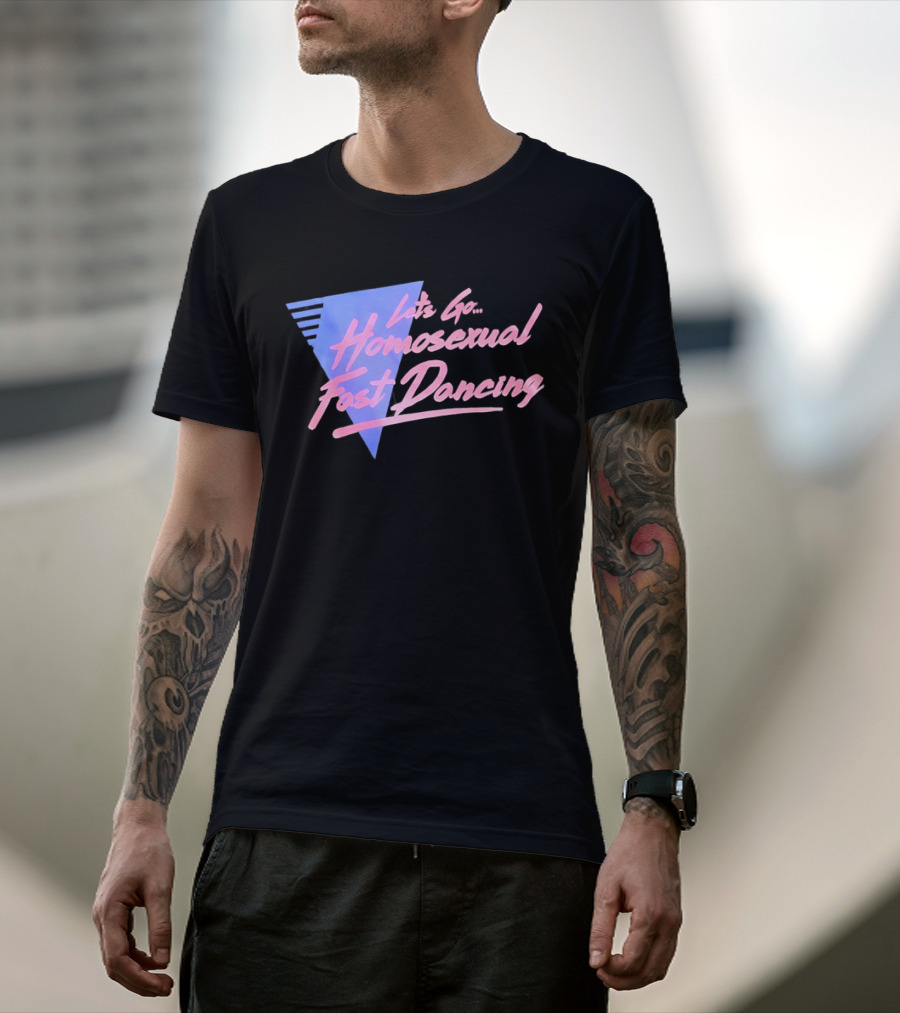 Let's Go Homosexual Fast Dancing Retro 80s Aesthetic T-Shirt