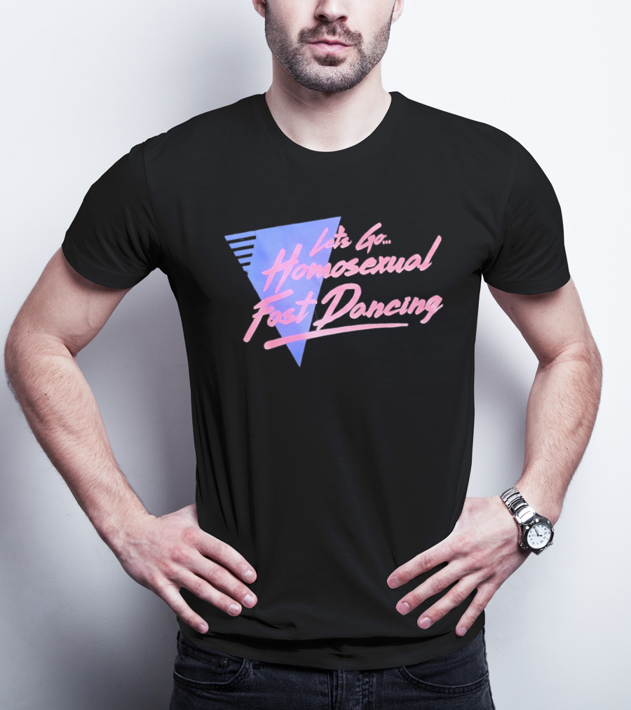 Let's Go Homosexual Fast Dancing Retro 80s Aesthetic T-Shirt