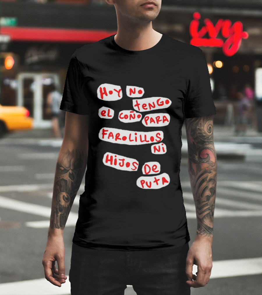 Hoy No Tengo El Coño Para Farolillos Ni Hijos De Puta T-Shirt