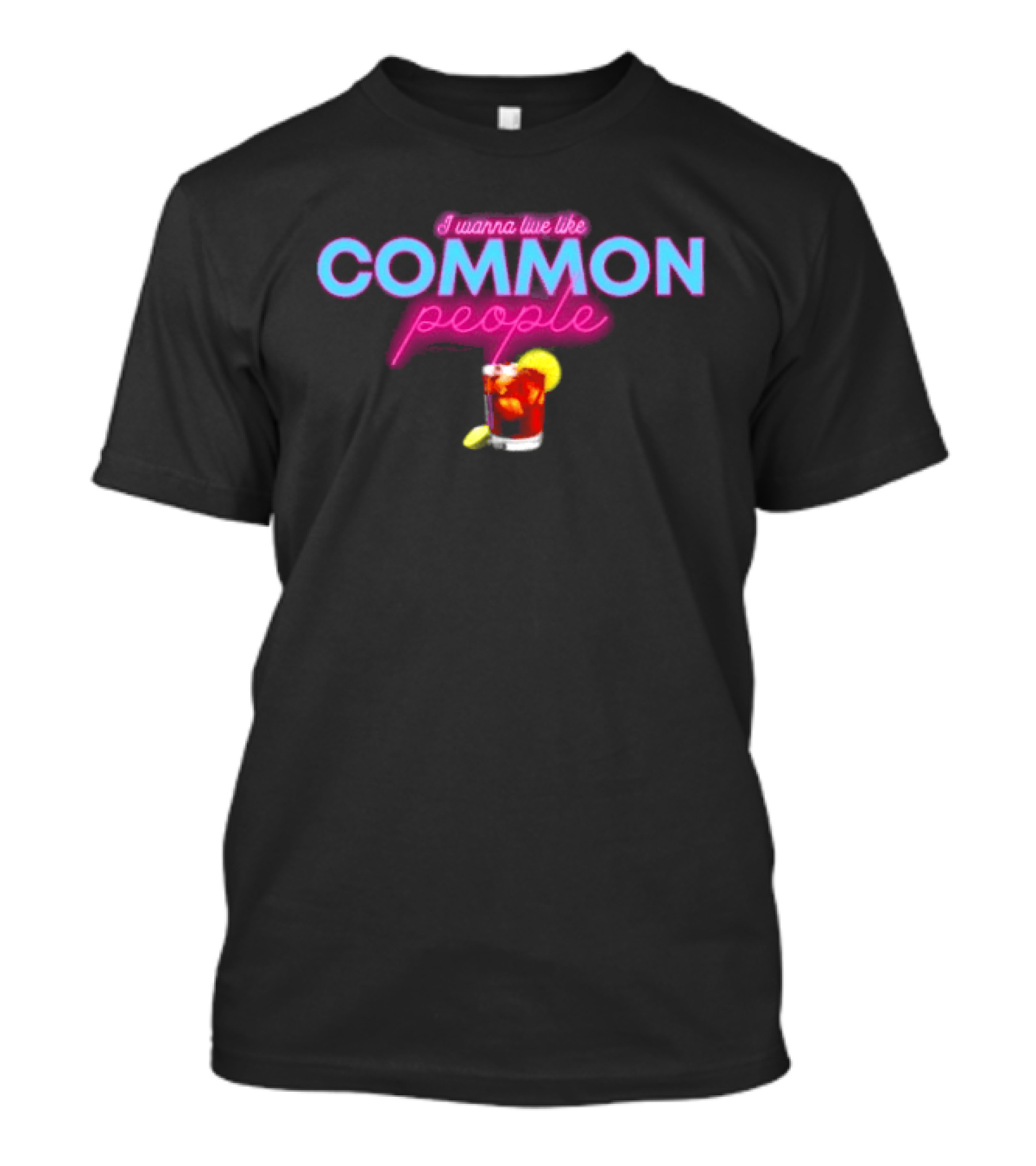 I Wanna Live Like Common People Cocktail Drink T-Shirt