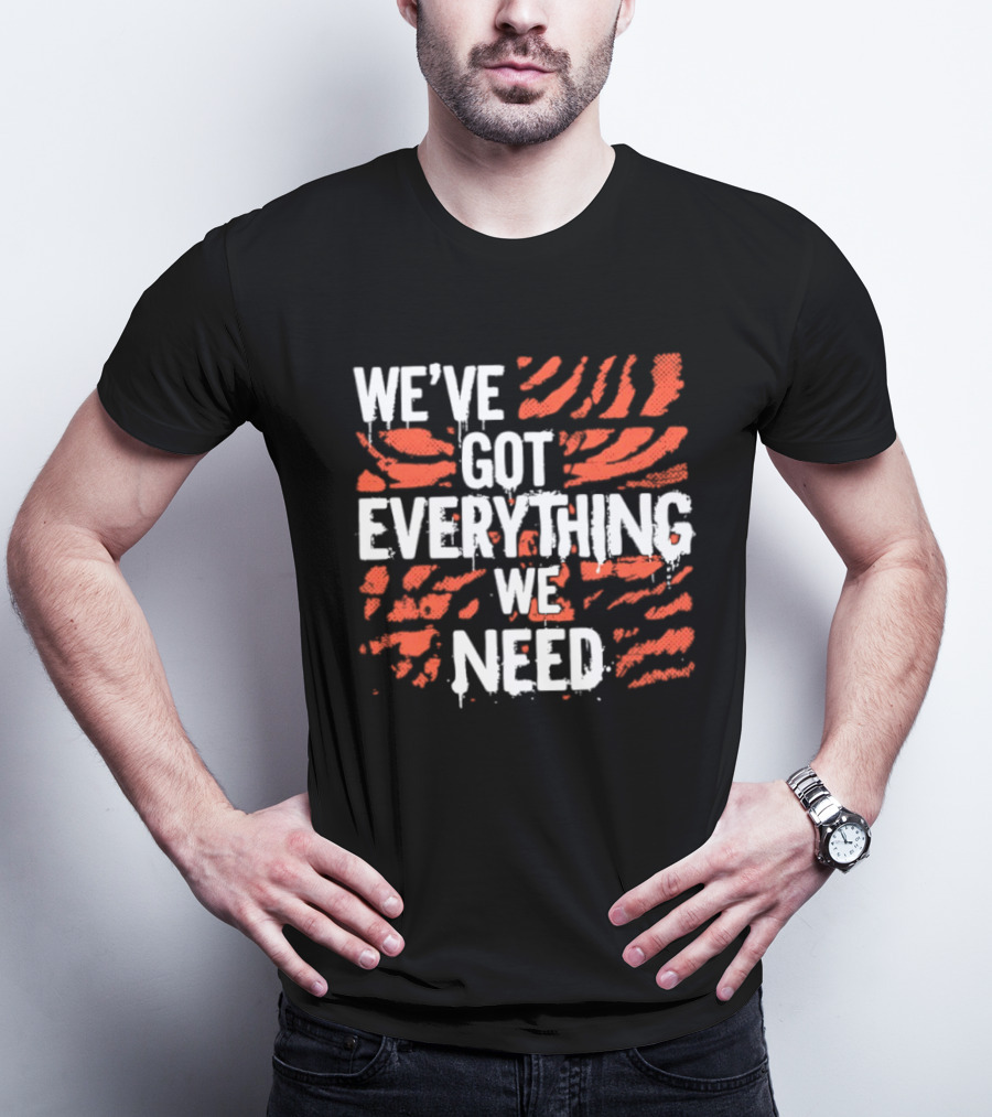 Cincinnati Bengals We've Got Everything We Need Tiger Stripes T-Shirt