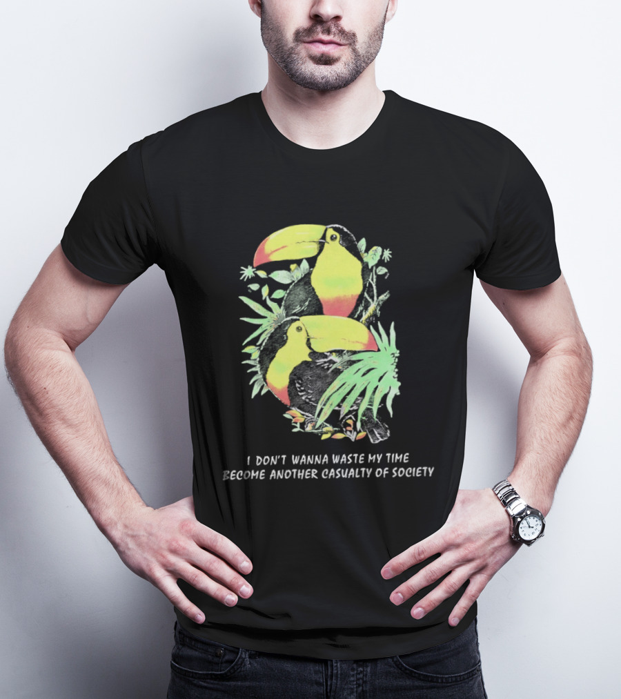 I Don't Wanna Waste My Time Become Another Casualty Of Society Toucan Tropical T-Shirt