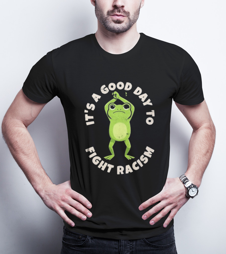 It's A Good Day To Fight Racism 2026 Green Frog Empowerment T-Shirt