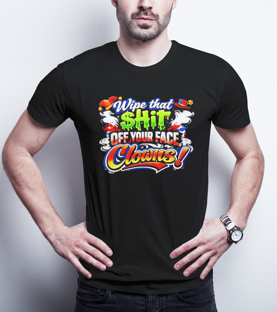 Wipe That Shit Off Your Face Clowns T-Shirt