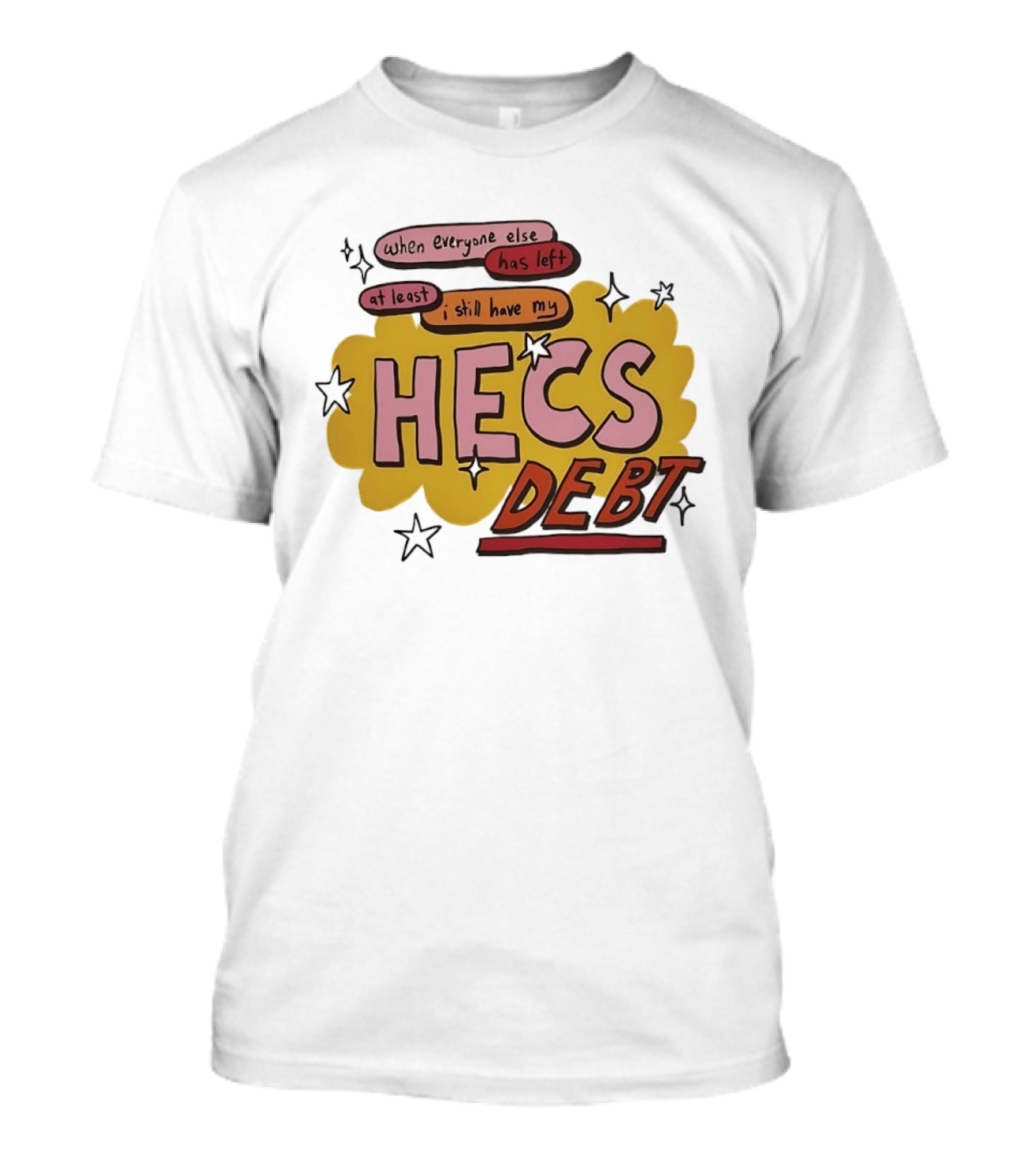 When Everyone Else Has Left At Least I Still Have My HECS Debt T-Shirt
